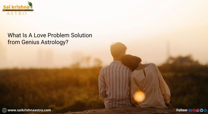 What Is A Love Problem Solution from A Genius Astrology?